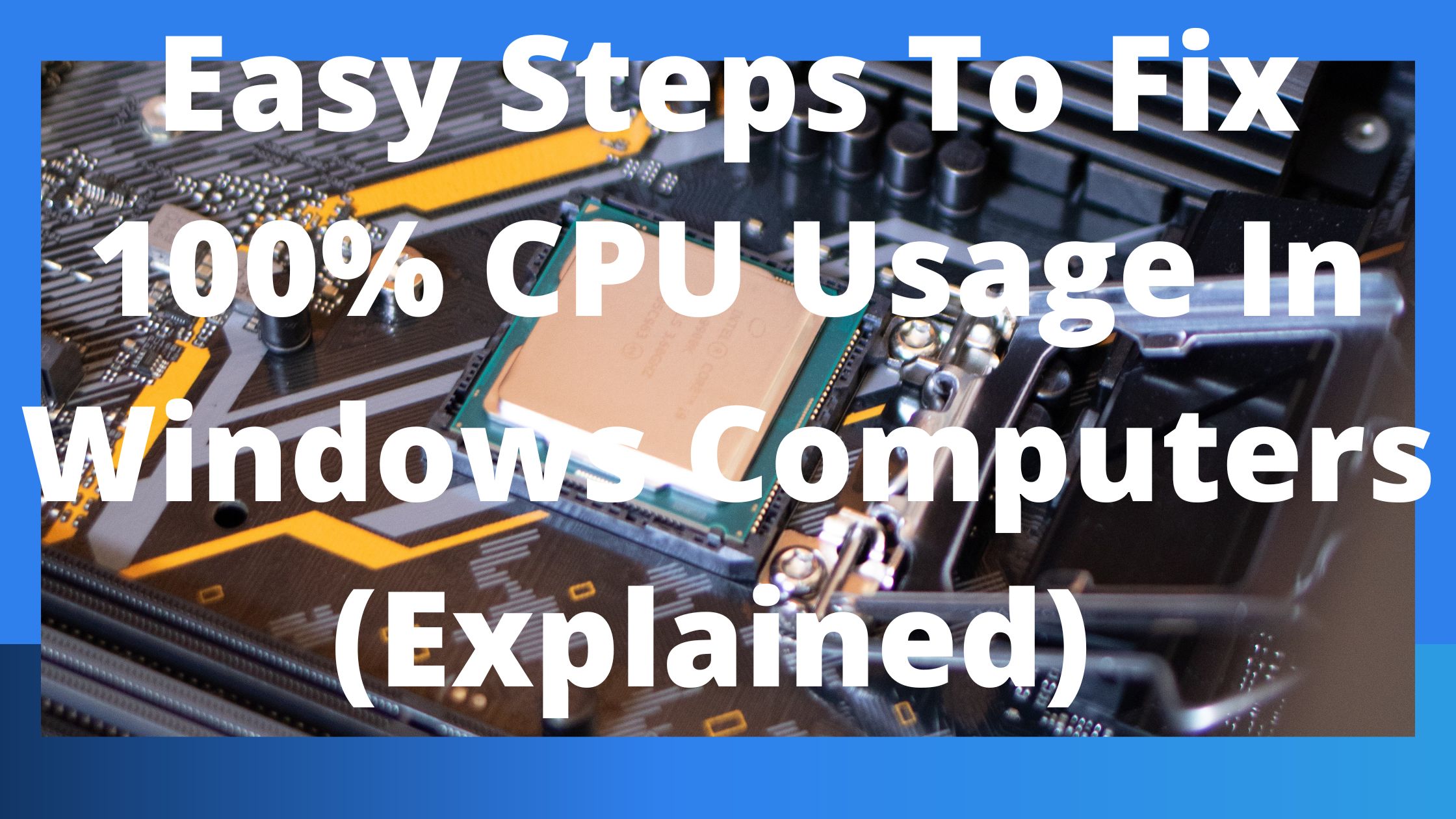 Easy Steps To Fix 100% CPU Usage In Windows Computers (Explained) - Run ...