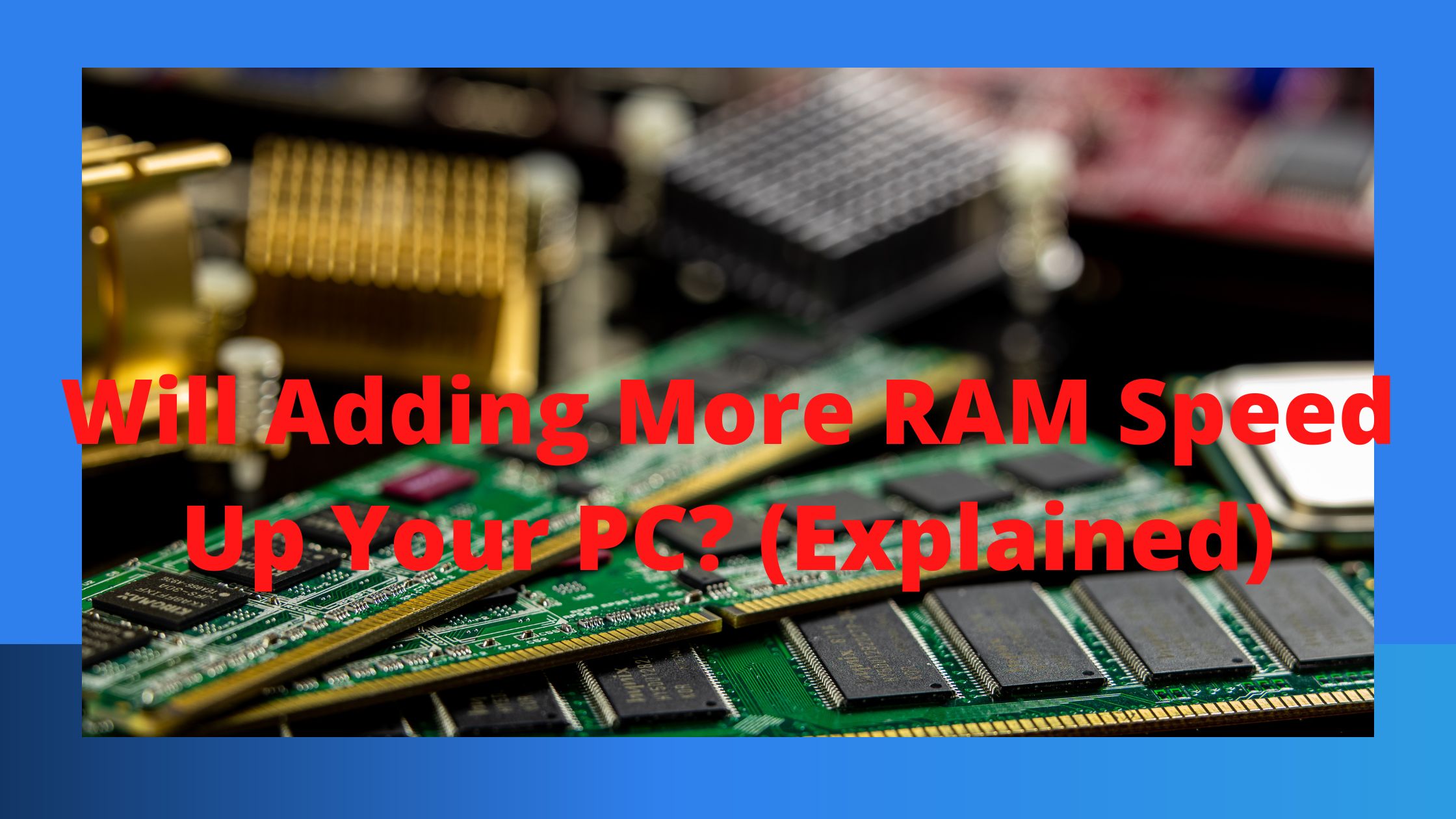 Will Adding More RAM Speed Up Your PC? (Explained) - Run Around Tech