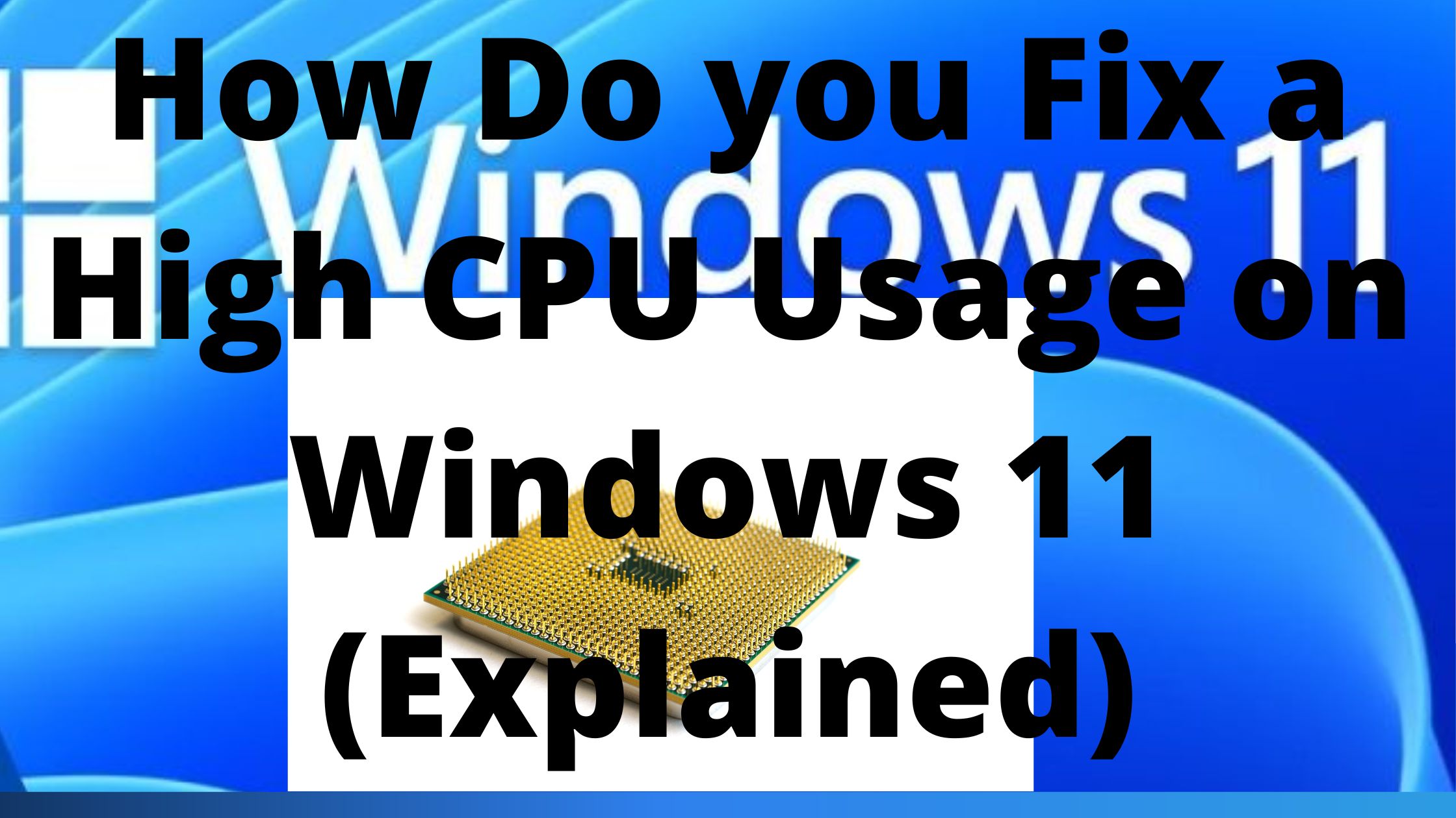 How Do you Fix a High CPU Usage on Windows 11 (Explained) - Run Around Tech
